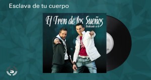 Esclava De Tu Cuerpo by El Tren De Los Sueños from Spain | Popnable